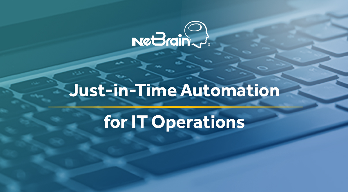 Netbrain Introduces Just In Time Automation For It Operations In Version 80 Netbrain